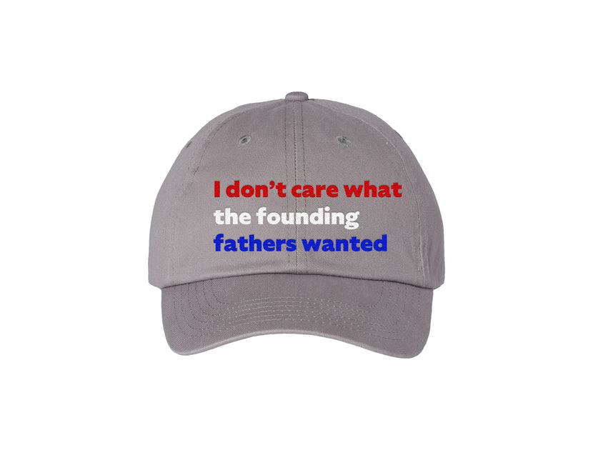 I Don't Care What the Founding Fathers Wanted - Gray Dad Hat – Calm ...